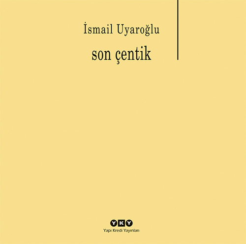 Son Çentik - YKY - Yapı Kredi Yayınları - İsmail Uyaroğlu
